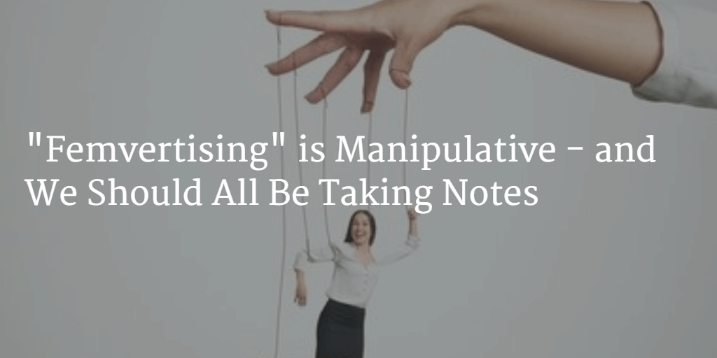 "Femvertising" is Manipulative - Take Note | Prizm Media